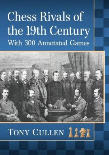 Chess Rivals of the 19th Century: With 300 Annotated Games by Cullen ...