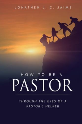 How to Be a Pastor : Through the Eyes of a Pastor's Helper by Jonathen ...