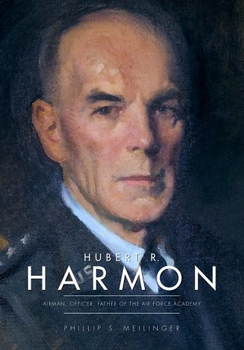 HUBERT R. HARMON: AIRMAN, OFFICER, FATHER OF THE AIR FORCE By Phillip S ...