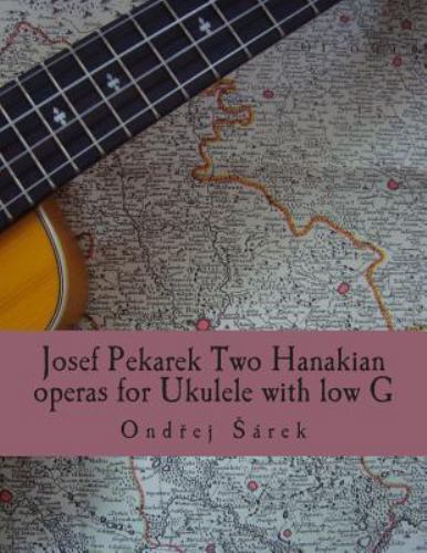 Josef Pekarek Two Hanakian Operas for Ukulele with Low G by Ondrej ...