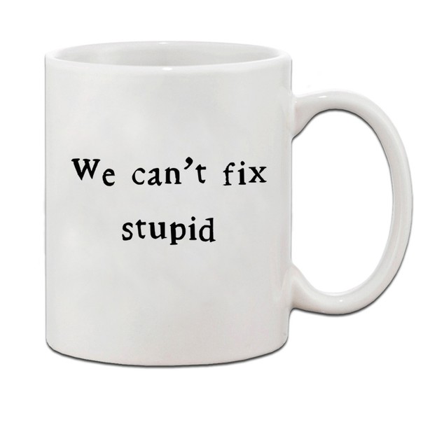 We Can'T Fix Stupid Ceramic Funny Coffee Tea Mug Cup 11oz | eBay