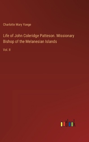 Life of John Coleridge Patteson. Missionary Bishop of the Melanesian ...