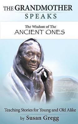 The Grandmother Speaks: The Wisdom of the Ancient Ones by Susan Gregg ...