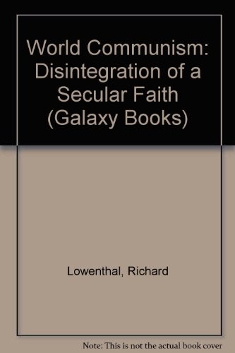 WORLD COMMUNISM, THE DISINTEGRATION OF A SECULAR FAITH By Richard ...
