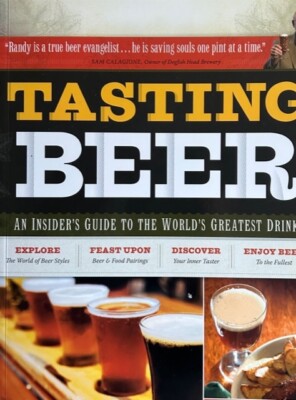 TASTING BEER..AN INSIDER'S GUIDE TO THE WORLD'S GREATEST DRINK ~RANDY ...