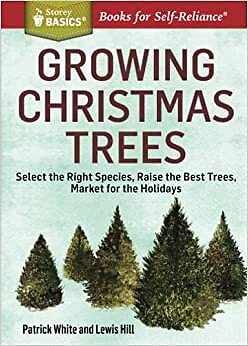 Growing Christmas Trees: Select the Right Species, Raise the Best Trees ...