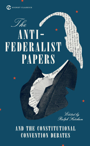 The Anti-Federalist Papers and the Constitutional Convention Debates ...