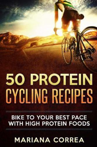 50 PROTEIN CYCLING Recipes : BIKE to YOUR BEST PACE with HIGH PROTEIN ...