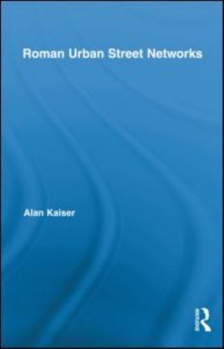 Routledge Studies in Archaeology Ser.: Roman Urban Street Networks ...