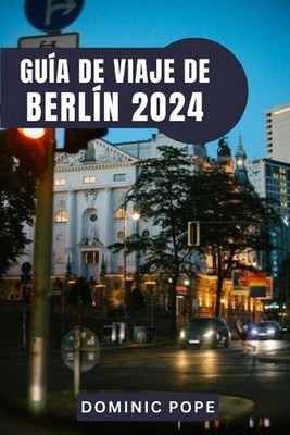 Gua de Viaje de Berln 2024: Explorando Berl?n: Un viaje a trav?s de la ...