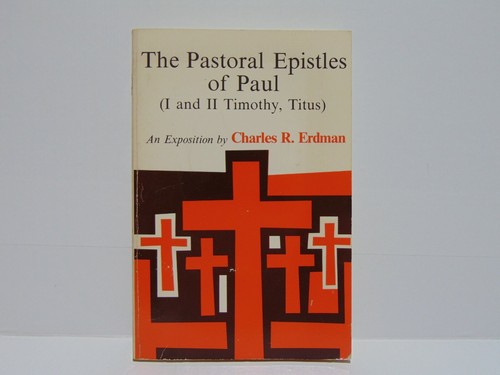 The Pastoral Epistles Of Paul: An Exposition by Charles R. Erdman 1966 ...