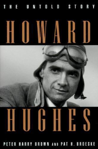 Howard Hughes : The Untold Story by Peter H. Brown and Pat H. Broeske ...