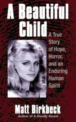 A Beautiful Child: A True Story of Hope, Horror, and an Enduring Human ...