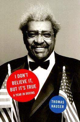 I Don't Believe It, but It's True : A Year in Boxing by Thomas Hauser ...