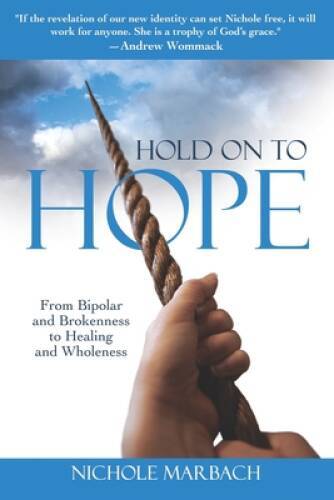 Hold On to Hope: From Bipolar and Brokenness to Healing and Wholeness ...