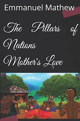 The Pillars of Nations: Mother's Love by Mathew, Emmanuel Enakirerhi ...