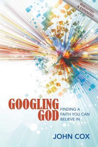 Googling God : Finding a Faith You Can Believe In by John Cox (2014 ...