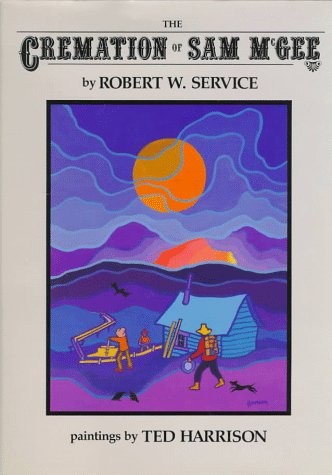 THE CREMATION OF SAM MCGEE By Robert W. Service & Ted Harrison ...