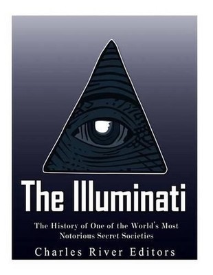 The Illuminati: The History of One of the World's Most Notorious Secret ...