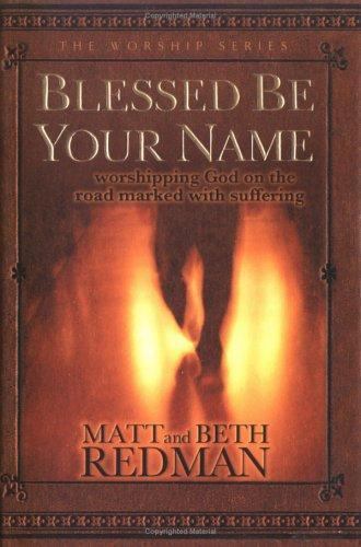 Blessed Be Your Name : Worshipping God on the Road Marked with ...