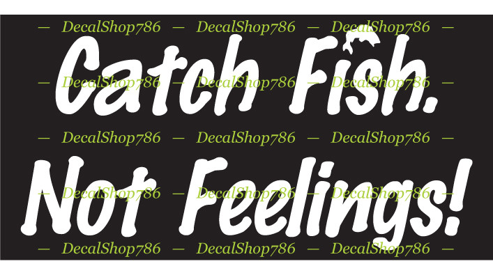 Catch Fish. Not Feelings! - Fishing Quote - Vinyl Die-Cut Peel N' Stick ...