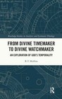 From Divine Timemaker to Divine Watchmaker: An Exploration of God's ...