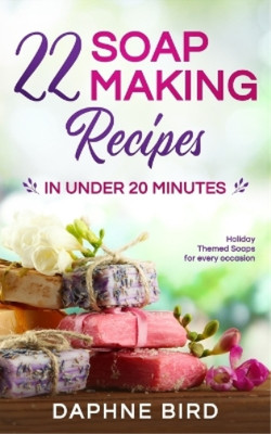 Daphne Bird 22 Soap Making Recipes in Under 20 Minutes (Paperback) (UK ...