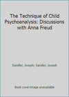 The Technique of Child Psychoanalysis: Discussions with Anna Freud ...