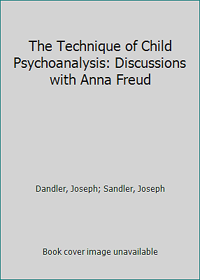 The Technique of Child Psychoanalysis: Discussions with Anna Freud ...