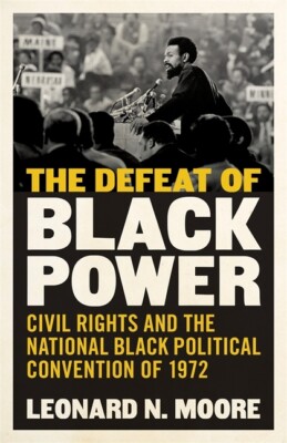 The Defeat of Black Power: Civil Rights and the National Black ...