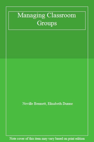 Managing Classroom Groups By Neville Bennett, Elisabeth Dunne. 9 | eBay
