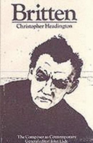The Composer As Contemporary Ser.: Britten by Christopher Headington ...