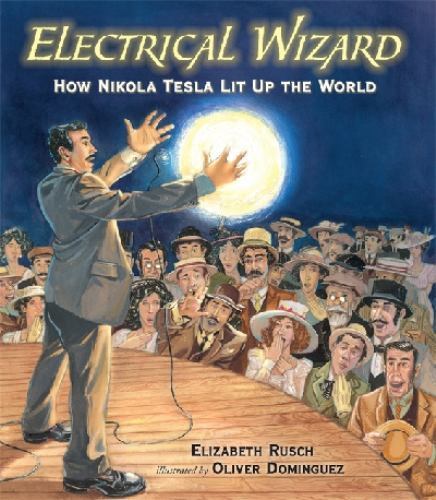 Electrical Wizard: How Nikola Tesla Lit Up the World by Rusch ...