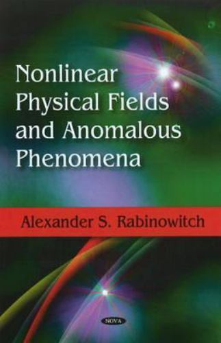 Nonlinear Physical Fields and Anomalous Phenomena by Alexander S ...