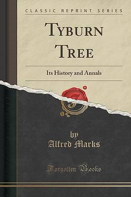 Tyburn Tree: Its History and Annals (Classic Reprint) by Alfred Marks ...