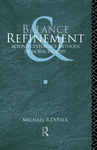Balance and Refinement : Beyond Coherence Methods of Moral Inquiry by ...