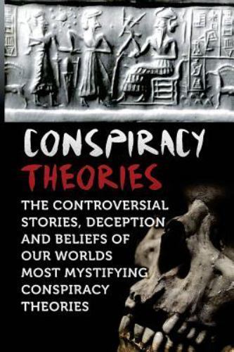 Conspiracy Theories : The Controversial Stories, Deception and Beliefs ...