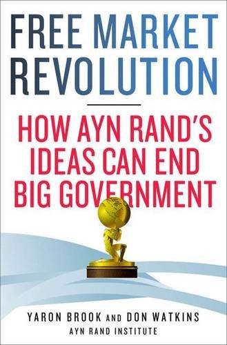 FREE MARKET REVOLUTION: HOW AYN RAND'S IDEAS CAN END BIG By Yaron Brook ...