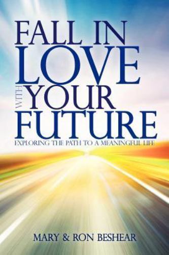 Fall in Love with Your Future : Exploring the Path to a Meaningful Life ...