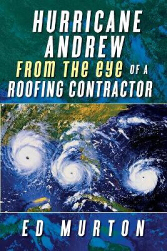 Hurricane Andrew-From the eye of a roofing contractor by Murton, Ed ...