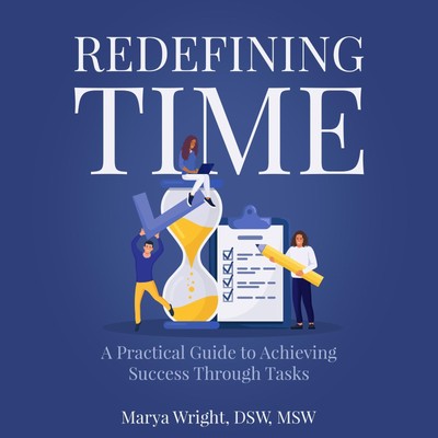 Marya Wright DSW MSW Ma Redefining Time: A Practical Guide to Achiev ...