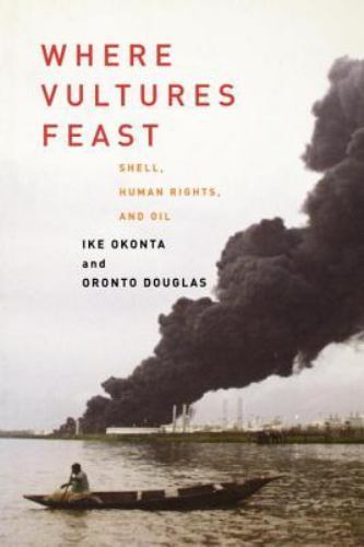 Where Vultures Feast : Shell, Human Rights, and Oil by Ike Okonta and ...