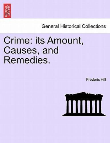 Crime : Its Amount, Causes, and Remedies by Frederic Hill (2011, Trade ...
