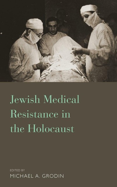 Jewish Medical Resistance in The Holocaust von Michael A. Grodin (2014 ...