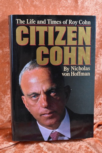 Citizen Cohn : The Life and Times of Roy Cohn by Nicholas Von Hoffman ...