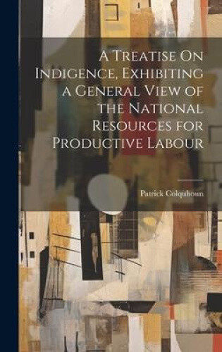 A Treatise On Indigence, Exhibiting a General View of the National ...