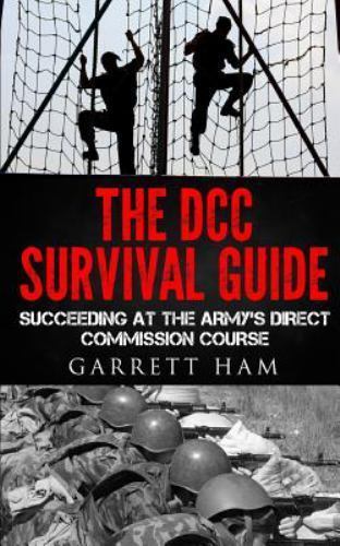 DCC Survival Guide : Succeeding at the Army's Direct Commission Course ...