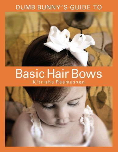 Dumb Bunny's Guide to Basic Hair Bows by Kitrisha Rasmussen (2012 ...