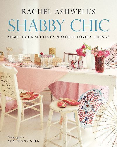 Shabby Chic: Sumptuous Settings and Other Lovely Things by Rachel ...