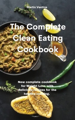 The Complete Clean Eating Cookbook: New complete cookbook for Weight ...